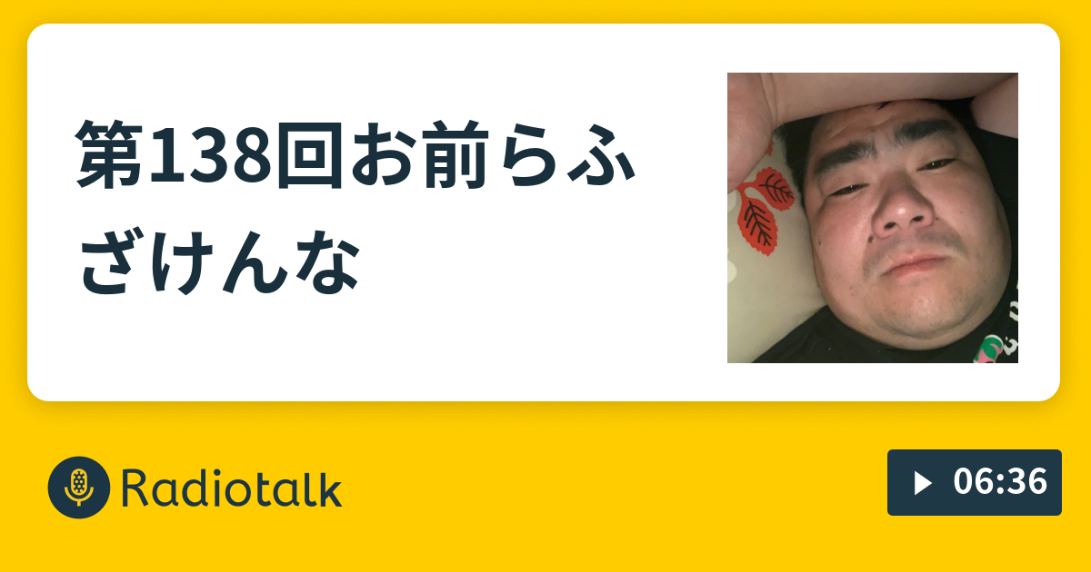第138回お前らふざけんな - カントリーズえざおのことば2(1は車に轢かれました) - Radiotalk(ラジオトーク)