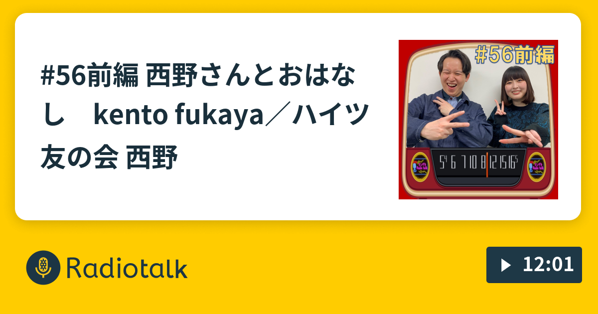 #56前編 西野さんとおはなし⛩ kento fukaya／ハイツ友の会 西野 - マンゲキRadiotalk - Radiotalk(ラジオトーク)