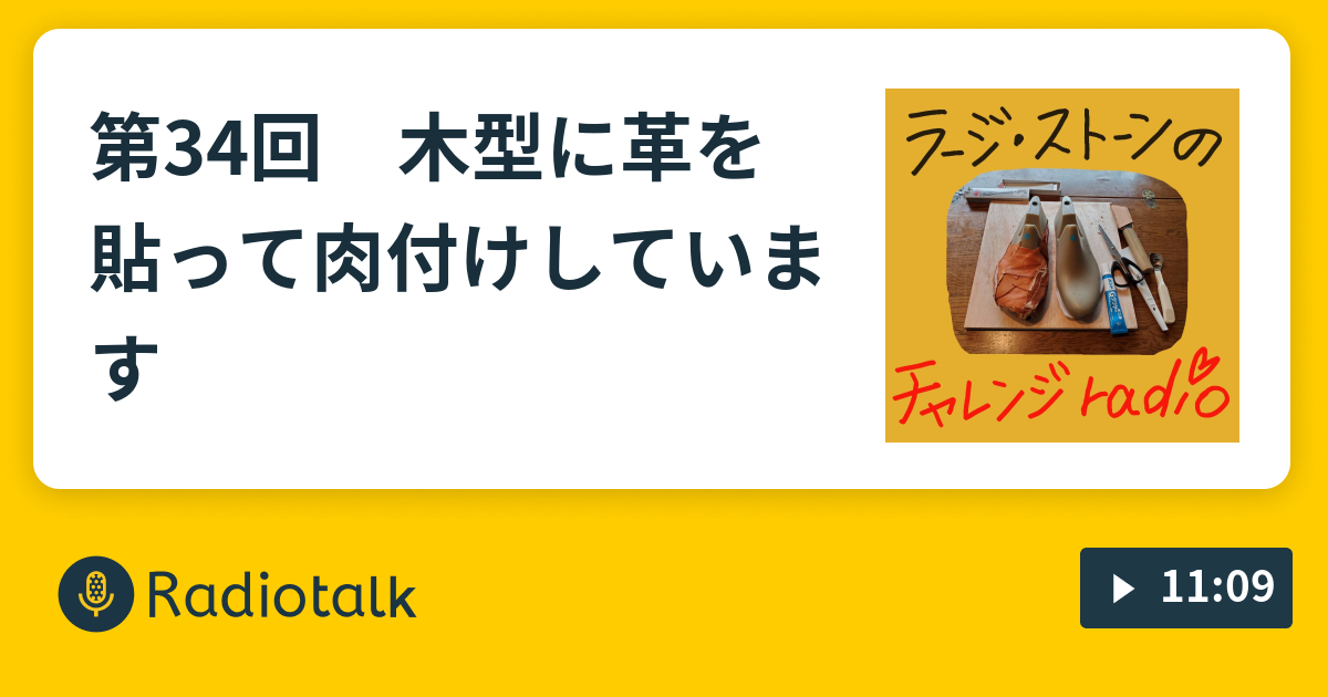 第34回 木型に革を貼って肉付けしています - ラージ・ストーンのチャレンジradio - Radiotalk(ラジオトーク)