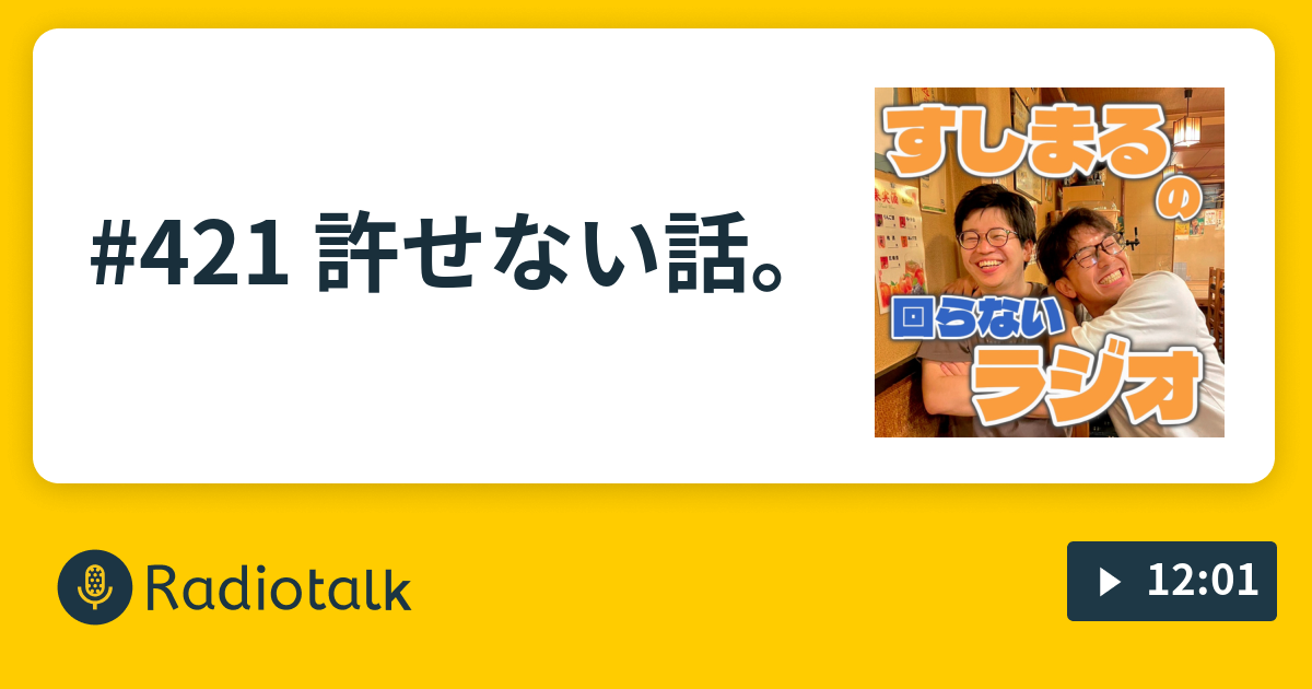 #421 許せない話。 - すしまるの回らないラジオ - Radiotalk(ラジオトーク)