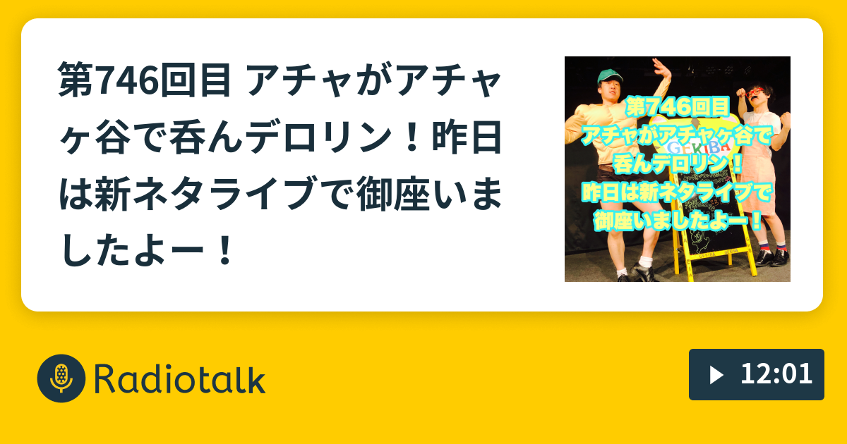 第746回目 アチャがアチャヶ谷で呑んデロリン！昨日は新ネタライブで御座いましたよー！ - 黒子タクシー 太陽ト月ノ閑話 - Radiotalk(ラジオトーク)