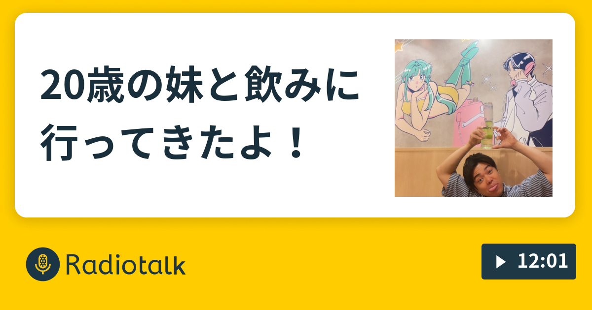 20歳の妹と飲みに行ってきたよ！ - 『わっしょい！のチャリで来た！』 - Radiotalk(ラジオトーク)