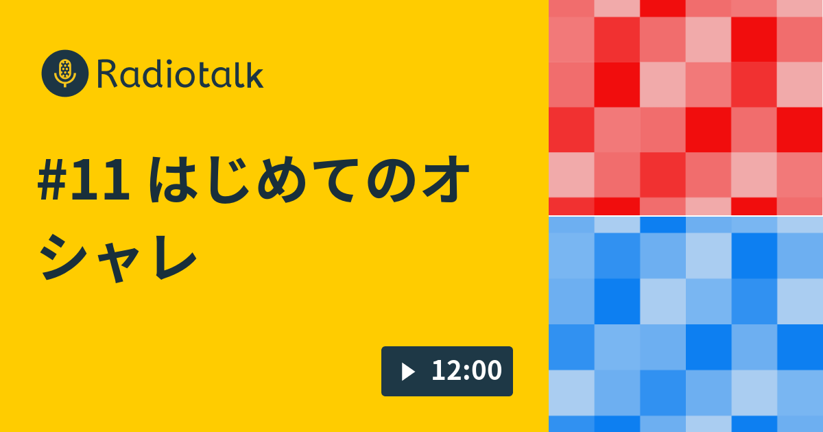 #11 はじめてのオシャレ - おじやくばの無きにしも非ず 〜なきあら〜 - Radiotalk(ラジオトーク)