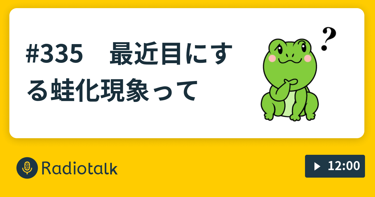 #335 最近目にする蛙化現象って - ゆるラジオ📻 - Radiotalk(ラジオトーク)