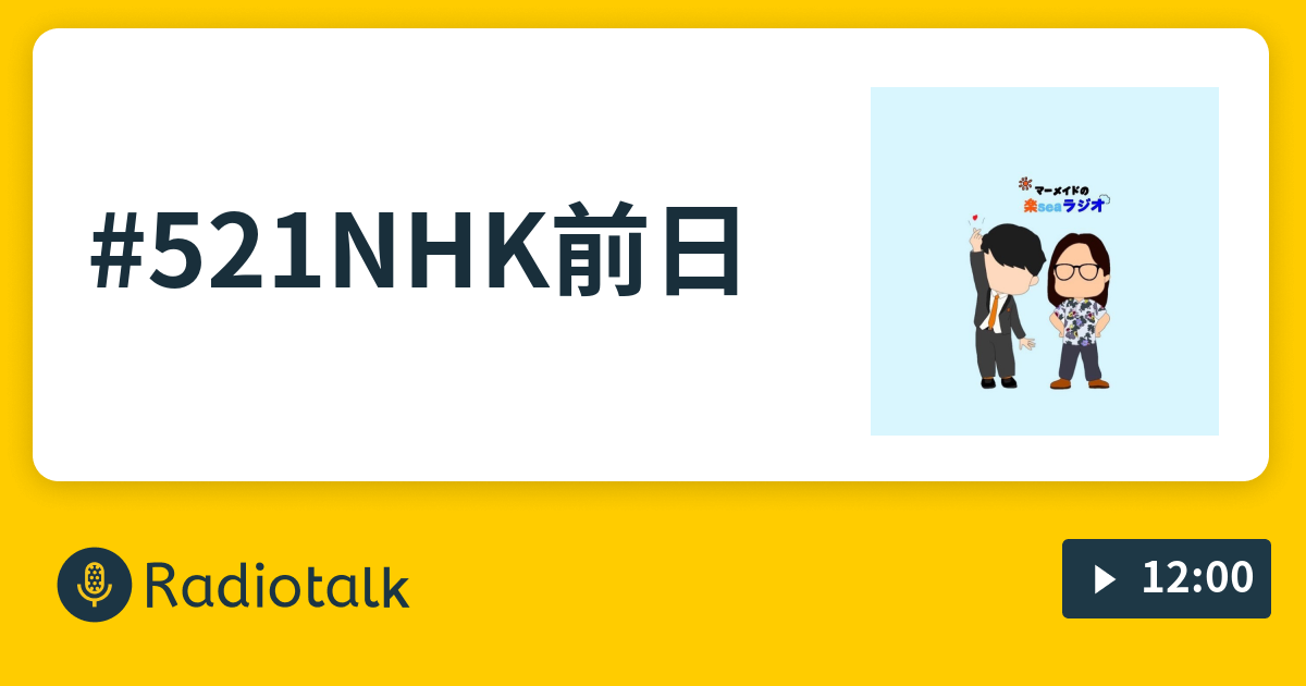 #521NHK前日 - マーメイドの楽seaラジオ🧜‍♀️ - Radiotalk(ラジオトーク)