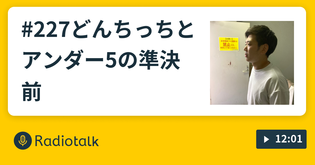 #227どんちっちとアンダー5の準決前 - どんちっちラジオ - Radiotalk(ラジオトーク)