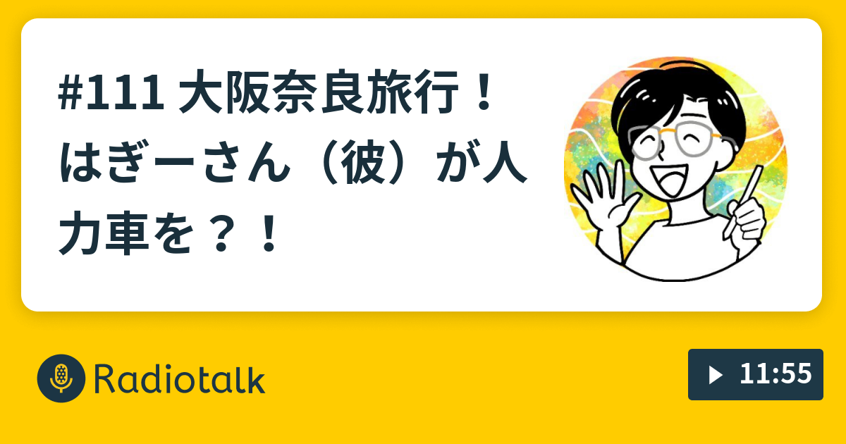 #111 大阪奈良旅行！はぎーさん（彼）が人力車を…？！ - ゆめやまさんの文化的生活 - Radiotalk(ラジオトーク)