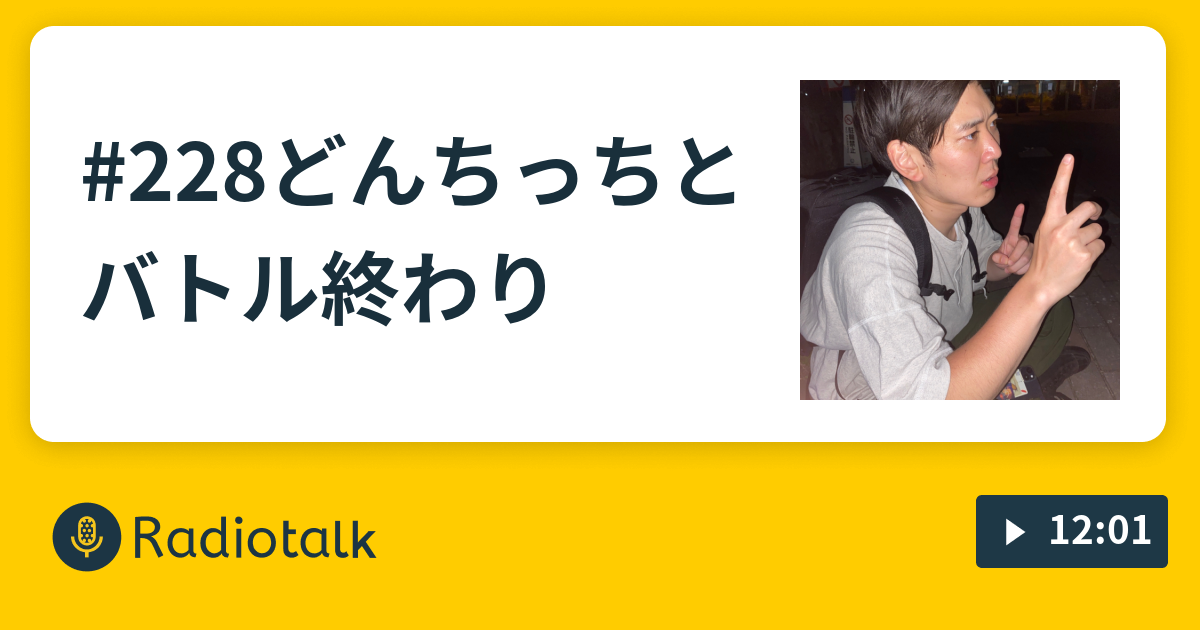 #228どんちっちとバトル終わり - どんちんラジオ - Radiotalk(ラジオトーク)