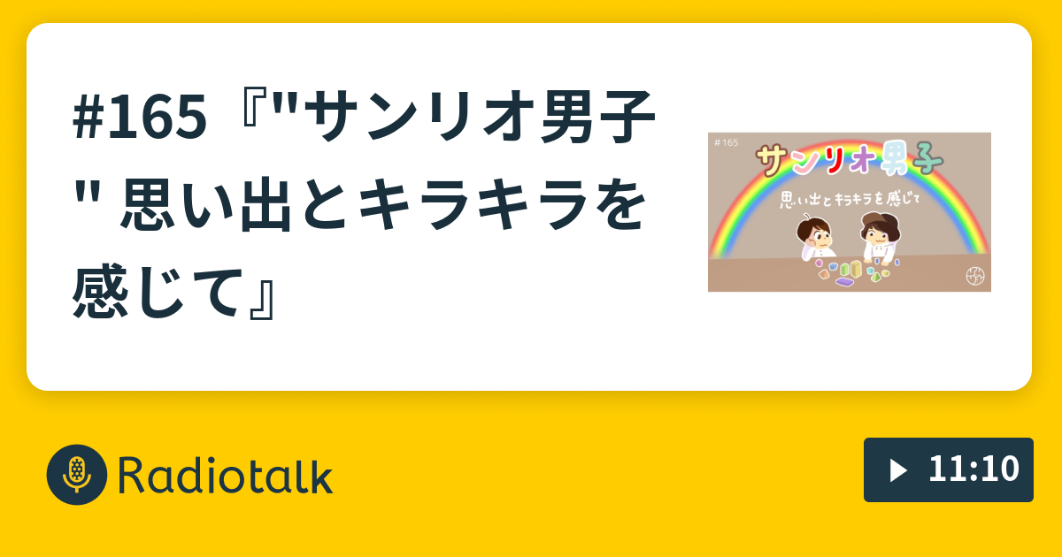#165『"サンリオ男子" 思い出とキラキラを感じて』 - 秘密基地シアター - Radiotalk(ラジオトーク)