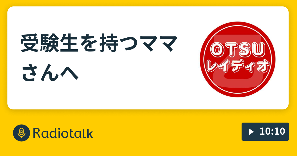 受験生を持つママさんへ - OTSUレィディオ - Radiotalk(ラジオトーク)