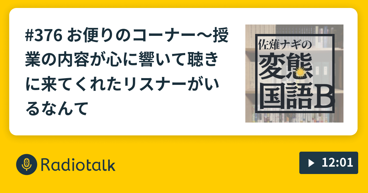 #376 お便りのコーナー〜授業の内容が心に響いて聴きに来てくれたリスナーがいるなんて - 佐薙ナギの変態国語B - Radiotalk(ラジオトーク)