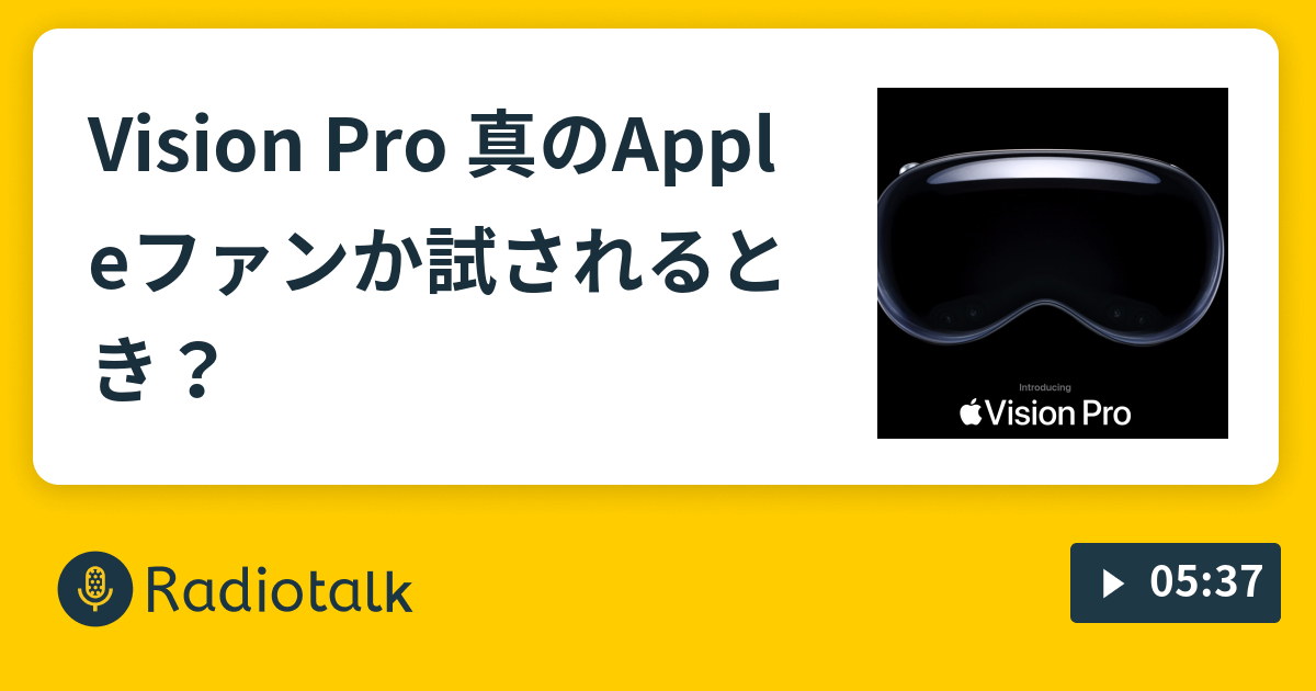 Vision Pro 真のAppleファンか試されるとき？ - WoodStreamのデジタル生活(ラジオトーク版) - Radiotalk(ラジオトーク)