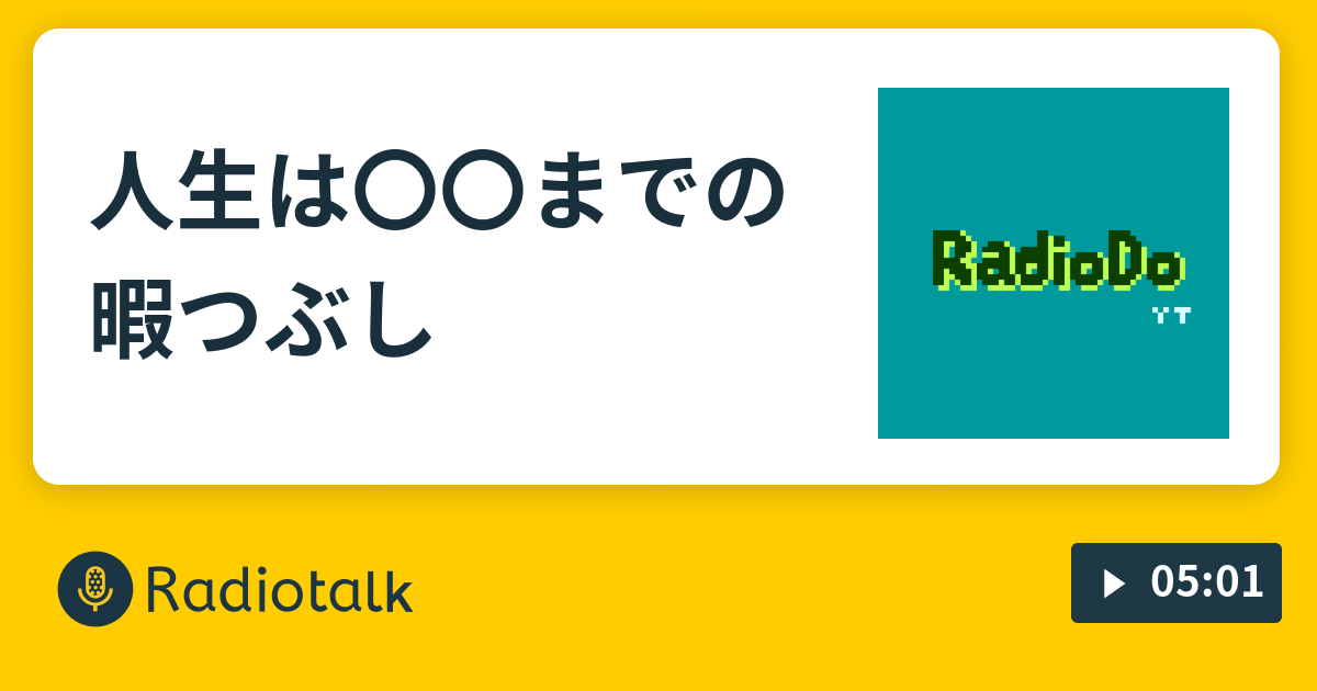 人生は〇〇までの暇つぶし - やまたつのRadioDo - Radiotalk(ラジオトーク)