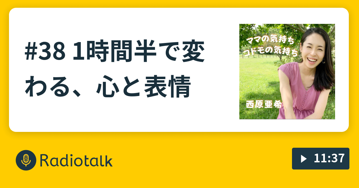 #38 1時間半で変わる、心と表情 - 西原亜希と子育て話〜ママの気持ち、コドモの気持ち〜 - Radiotalk(ラジオトーク)