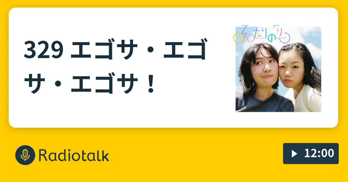 ♯329 エゴサ・エゴサ・エゴサ！ - ふたりの「リ」 - Radiotalk(ラジオトーク)