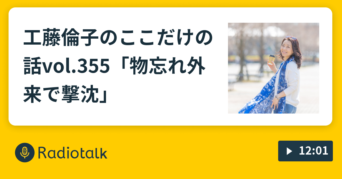 工藤倫子のここだけの話vol.355「物忘れ外来で撃沈」 - 工藤倫子の「ここだけの話」 - Radiotalk(ラジオトーク)