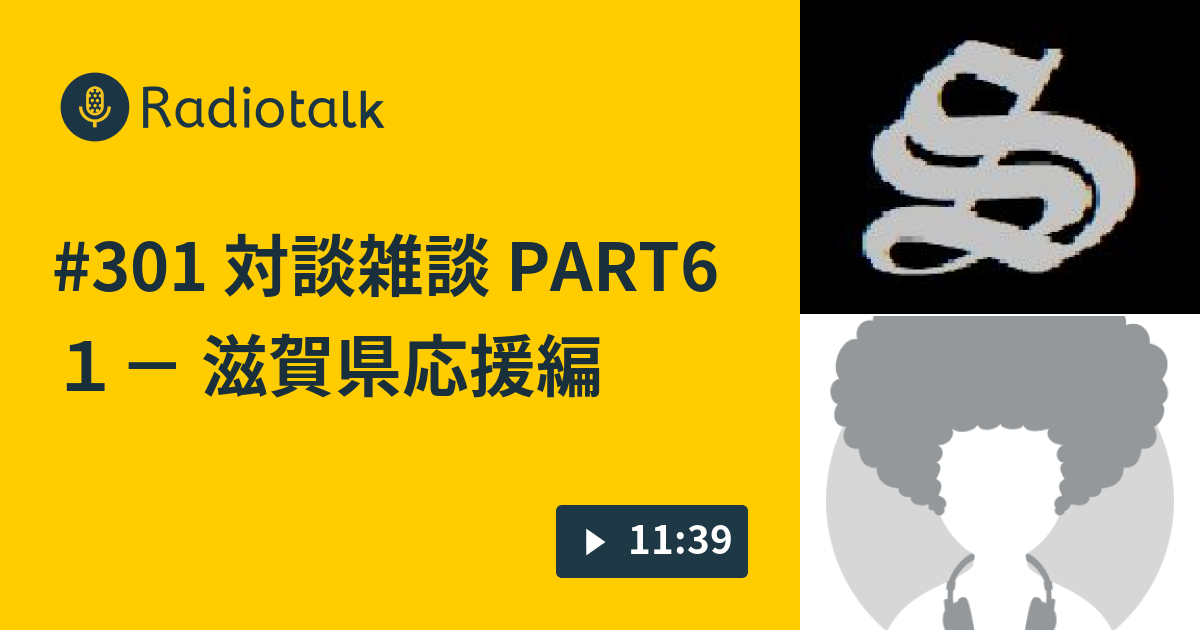 #301 対談雑談 PART6 1－② 滋賀県応援編 - ですね。radio - Radiotalk(ラジオトーク)