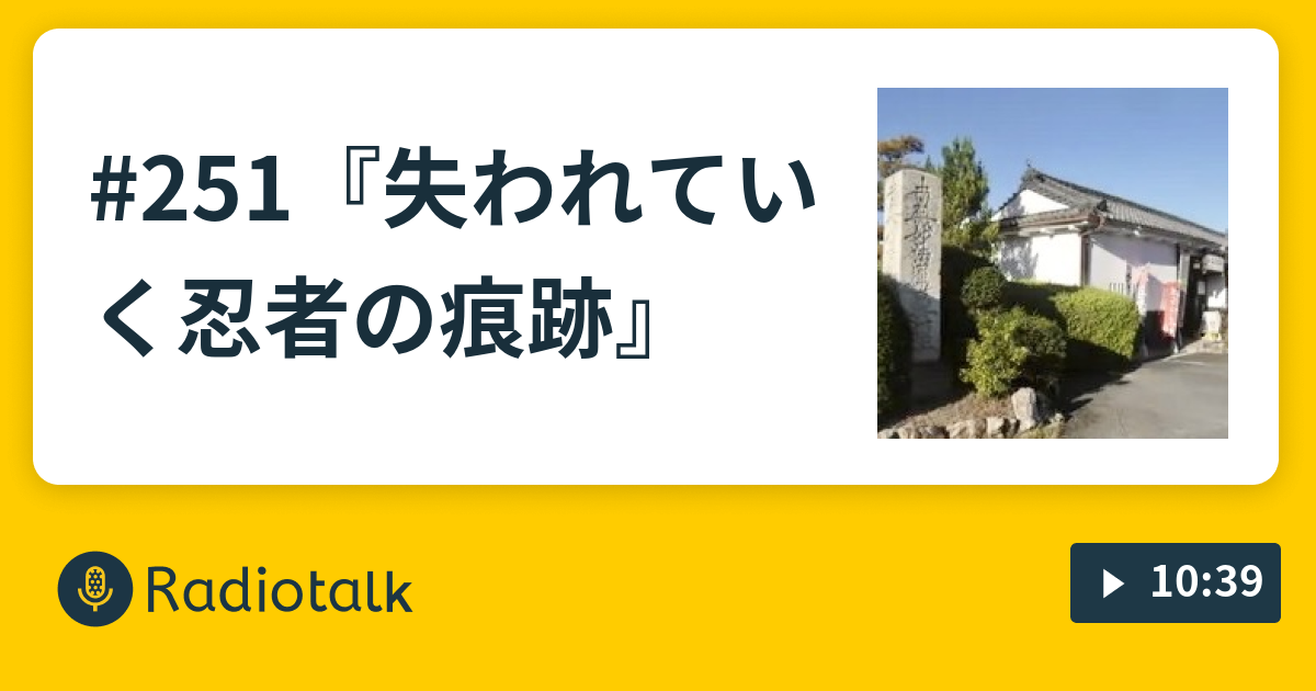 #251『失われていく忍者の痕跡』 - 忍トーーク - Radiotalk(ラジオトーク)