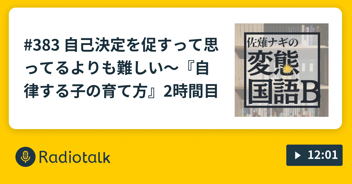 #383 自己決定を促すって思ってるよりも難しい〜『自律する子の育て方』2時間目 - 佐薙ナギの変態国語B - Radiotalk(ラジオトーク)