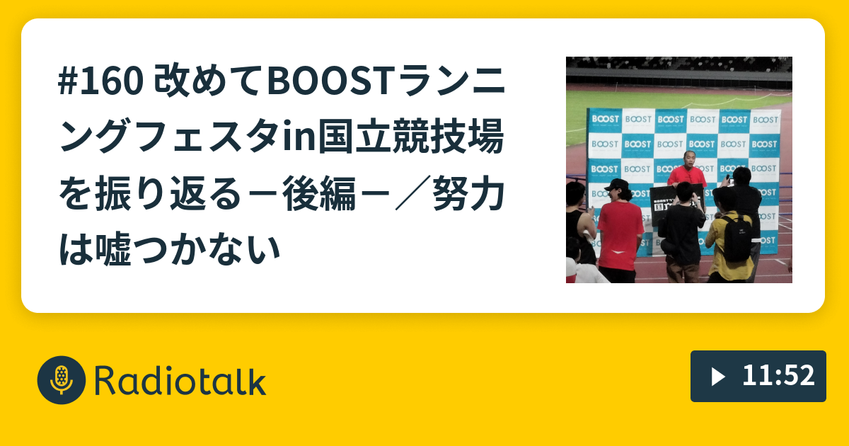 #160 改めてBOOSTランニングフェスタin国立競技場を振り返る－後編－／努力は嘘つかない - なべんぼうのキシメン - Radiotalk(ラジオトーク)