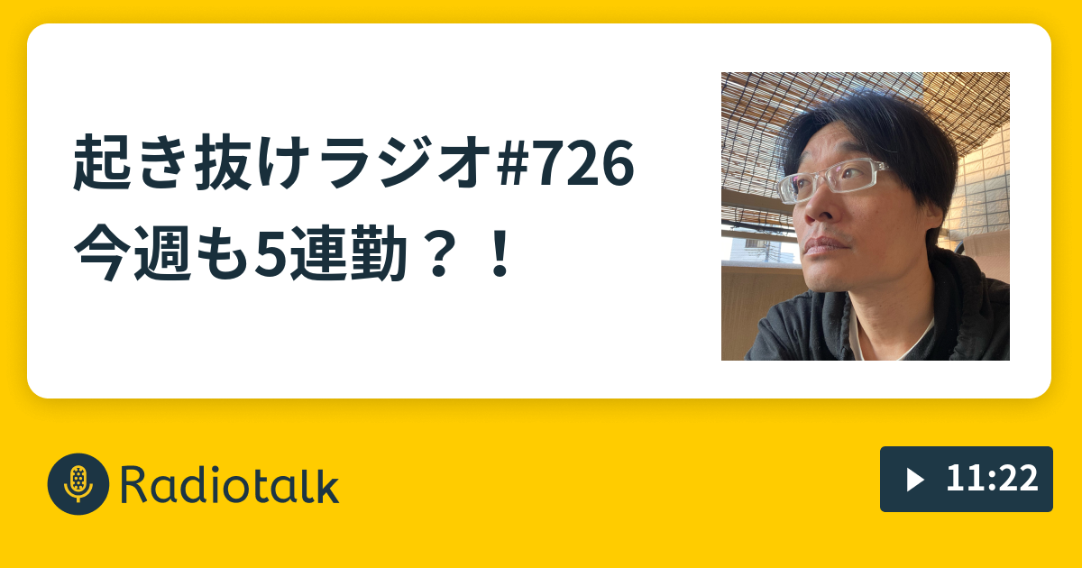 起き抜けラジオ#726 今週も5連勤？！ - 起き抜けラジオ - Radiotalk(ラジオトーク)