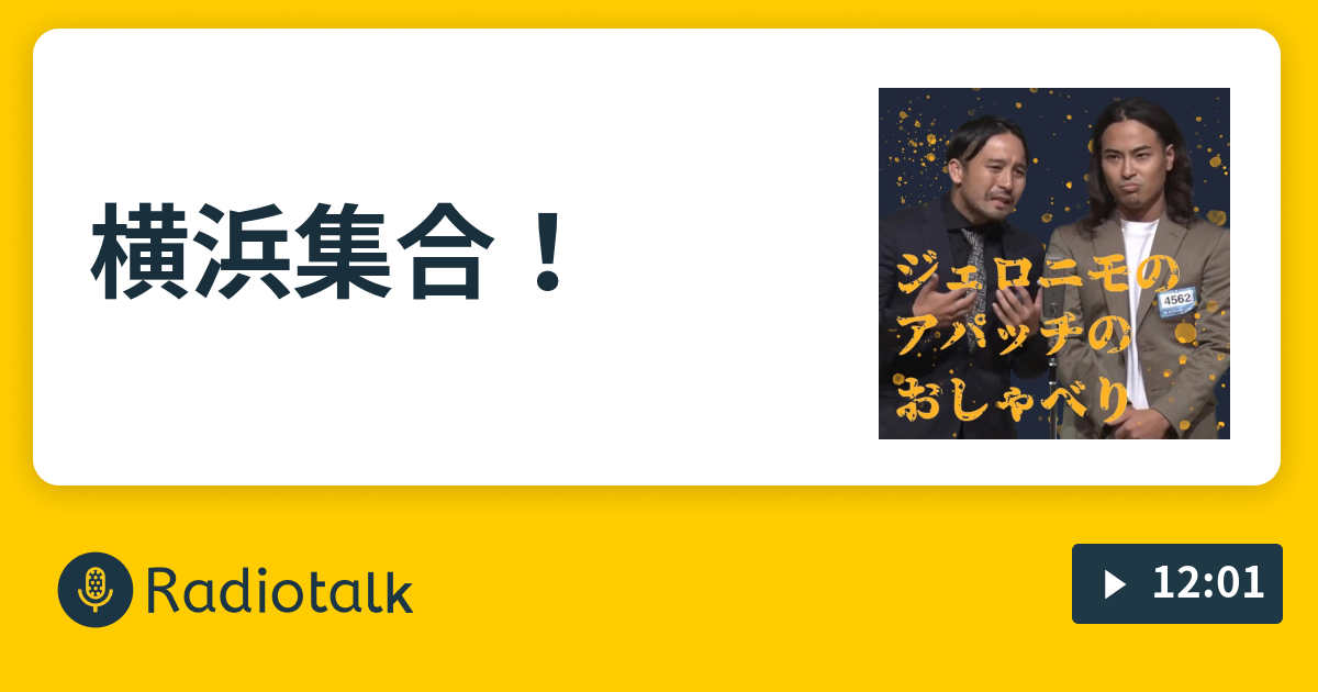 横浜集合！ - ジェロニモのアパッチのおしゃべり - Radiotalk(ラジオトーク)
