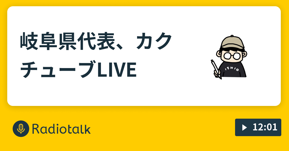 岐阜県代表、カクチューブLIVE - 意志雄のレディオ - Radiotalk(ラジオトーク)