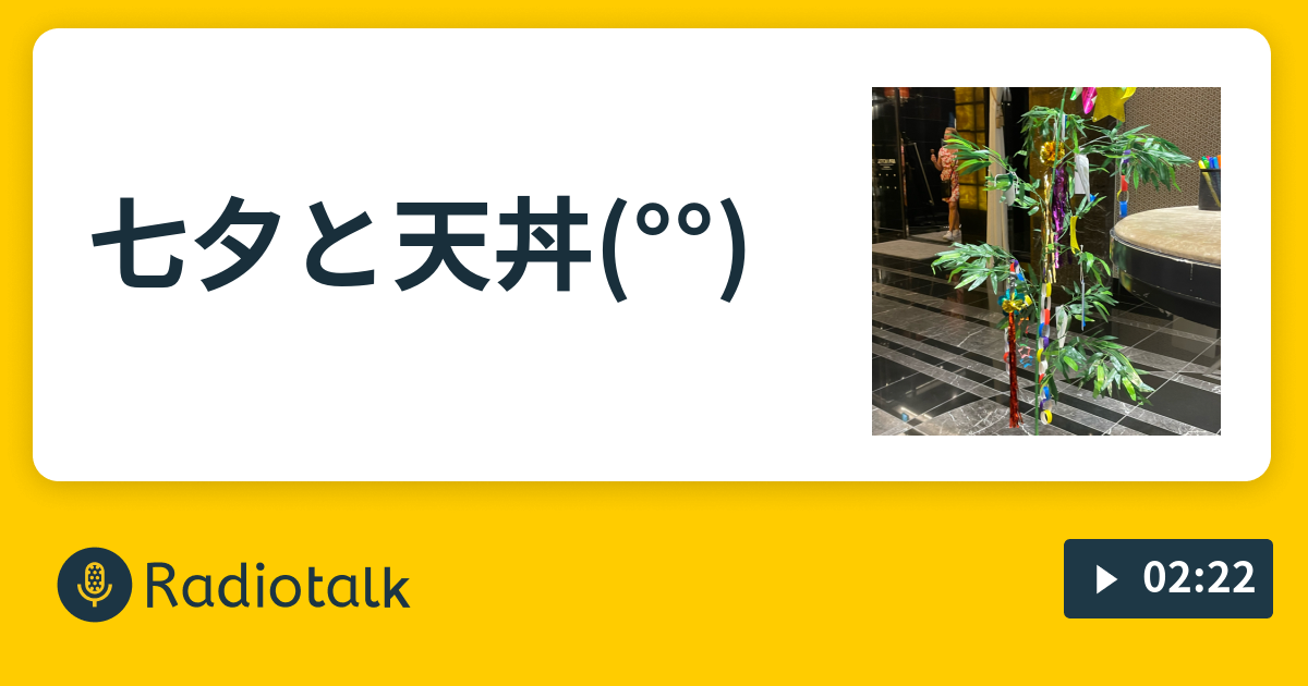 七夕と天丼(° °) - かんだがradikoの番組 - Radiotalk(ラジオトーク)