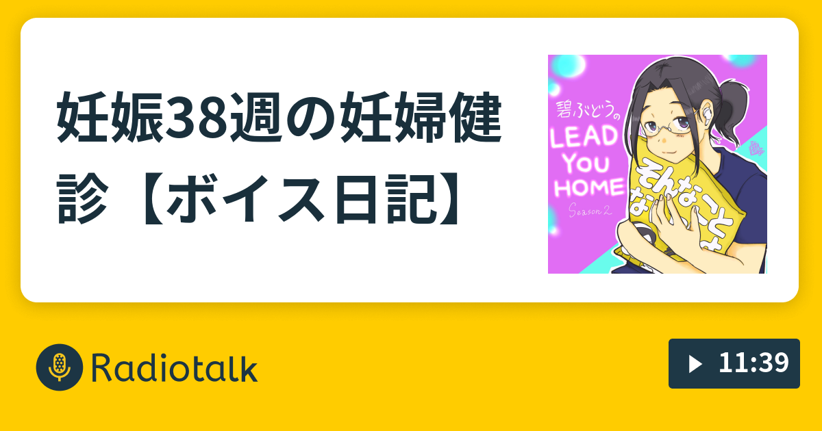 妊娠38週の妊婦健診🤰【ボイス日記】 - 碧ぶどうの「LEAD YOU HOME」 - Radiotalk(ラジオトーク)