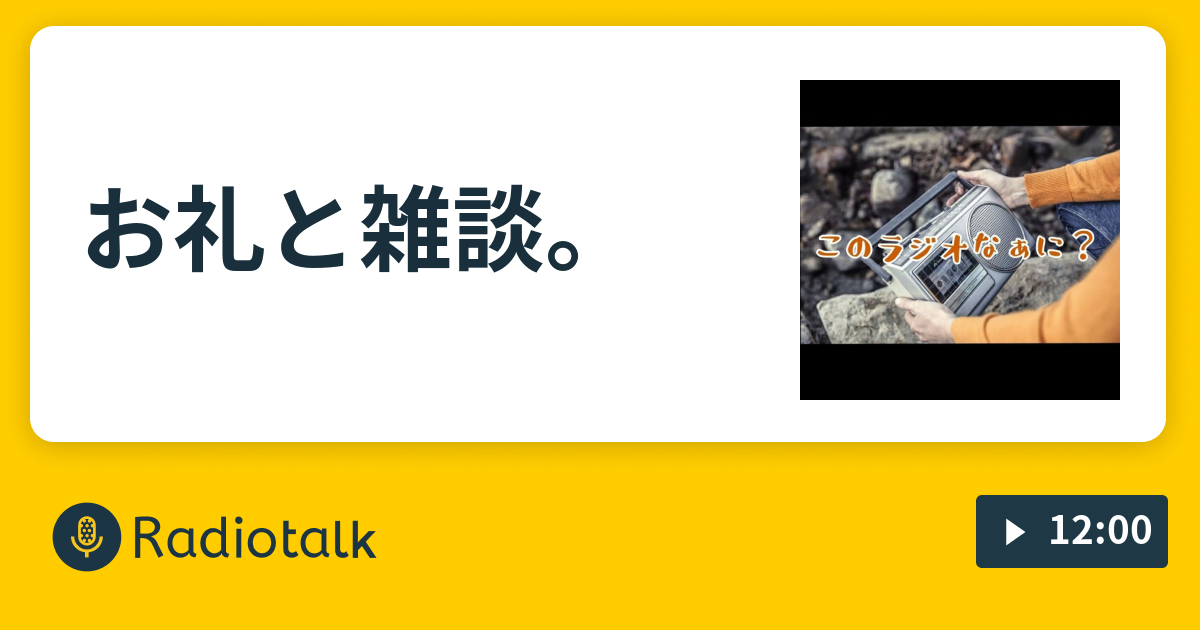 お礼と雑談。 - このラジオなぁに？ - Radiotalk(ラジオトーク)
