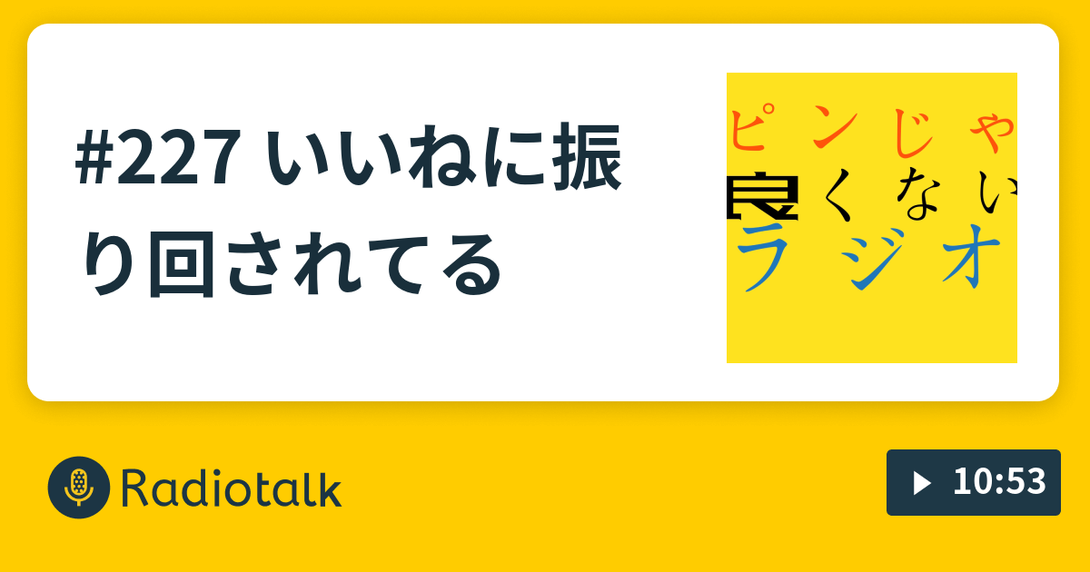 #227 いいねに振り回されてる - 鎌のピンじゃ良くないラジオ - Radiotalk(ラジオトーク)