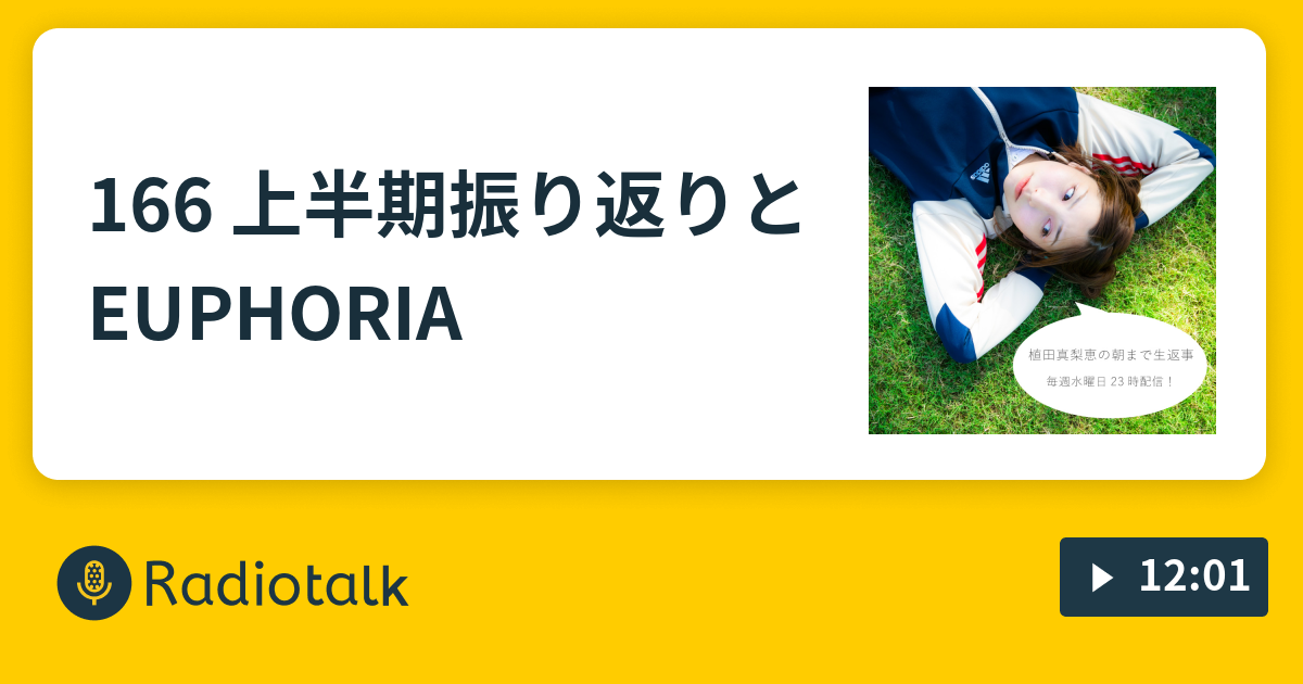 166 上半期振り返りとEUPHORIA - 植田真梨恵の朝まで生返事 - Radiotalk(ラジオトーク)