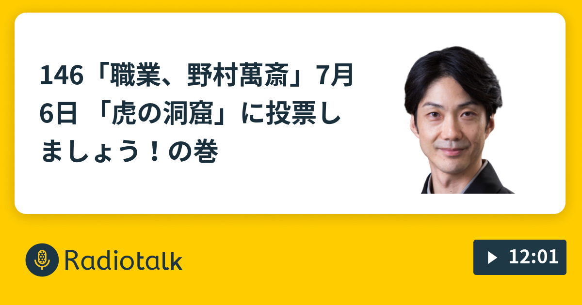 146「職業、野村萬斎」7月6日 「虎の洞窟」に投票しましょう！の巻 - シス・カンパニーの愉快なラジオ - Radiotalk(ラジオトーク)