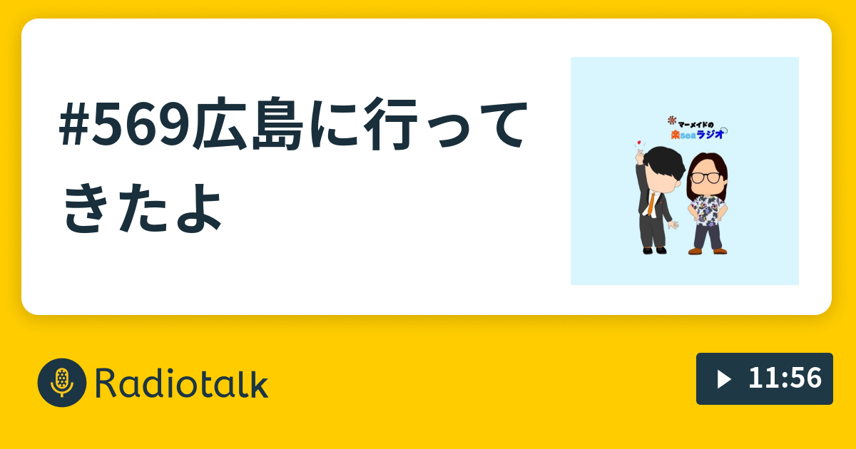 #569広島に行ってきたよ - マーメイドの楽seaラジオ🧜‍♀️ - Radiotalk(ラジオトーク)