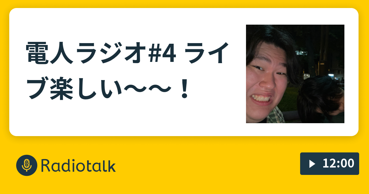 電人ラジオ#4 ライブ楽しい〜〜！ - 電人ラジオ!!!!! - Radiotalk(ラジオトーク)
