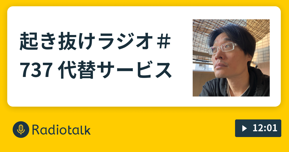 起き抜けラジオ＃737 代替サービス - 起き抜けラジオ - Radiotalk(ラジオトーク)