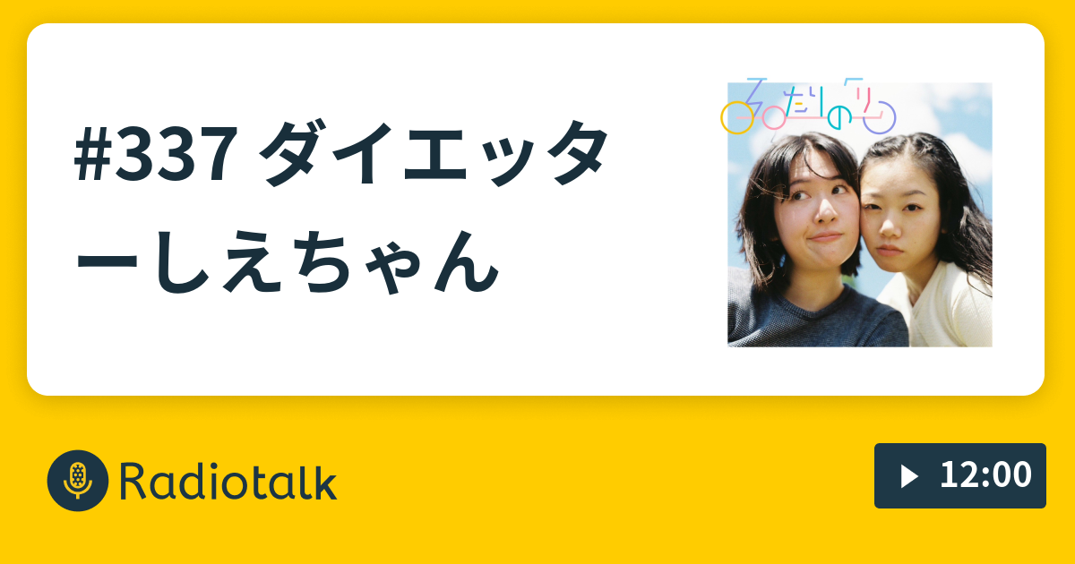 #337 ダイエッターしえちゃん - ふたりの「リ」 - Radiotalk(ラジオトーク)