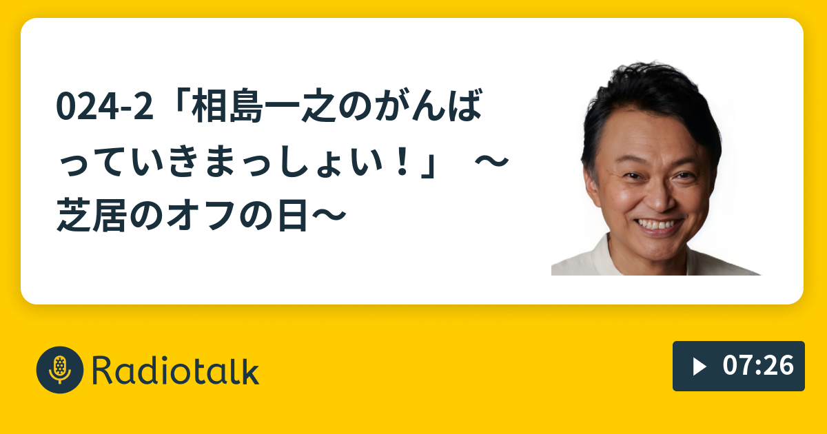 024-2「相島一之のがんばっていきまっしょい！」 〜芝居のオフの日②〜 - シス・カンパニーの愉快なラジオ - Radiotalk(ラジオトーク)
