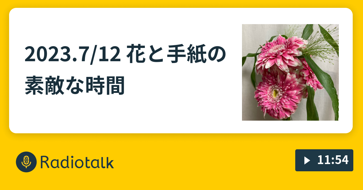 2023.7/12 花と手紙の素敵な時間 - みえるラジオ - Radiotalk(ラジオトーク)