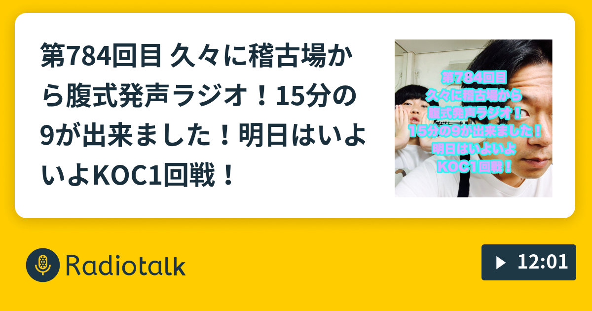 第784回目 久々に稽古場から腹式発声ラジオ！15分の9が出来ました！明日はいよいよKOC1回戦！ - ジャパネーズ 太陽ト月ノ閑話 - Radiotalk(ラジオトーク)