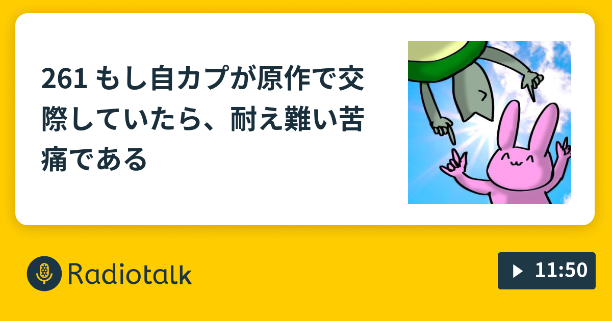 261 もし自カプが原作で交際していたら、耐え難い苦痛である - 女オタクの盗みぎきラジオ - Radiotalk(ラジオトーク)
