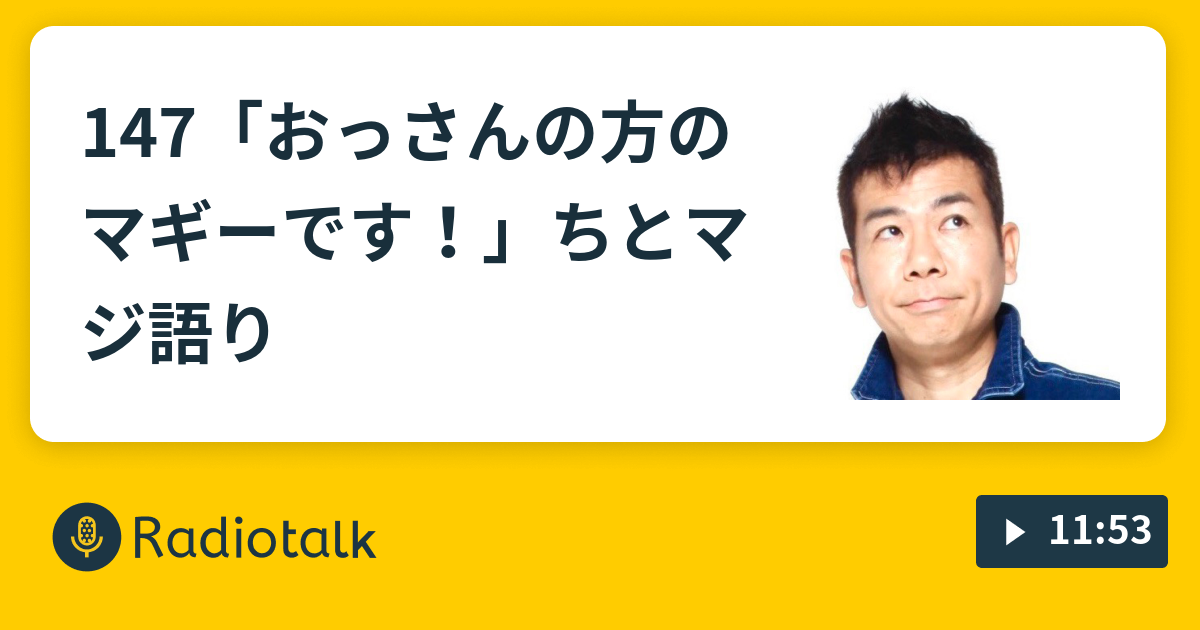 147「おっさんの方のマギーです！」ちとマジ語り - シス・カンパニーの愉快なラジオ - Radiotalk(ラジオトーク)