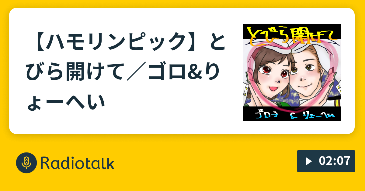【ハモリンピック】とびら開けて／ゴロ→&りょーへい - ゴロ→はやりたがりっ！ - Radiotalk(ラジオトーク)