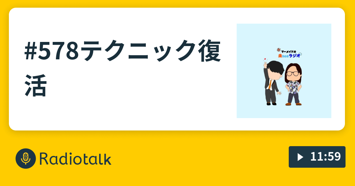 #578テクニック復活 - マーメイドの楽seaラジオ🧜‍♀️ - Radiotalk(ラジオトーク)