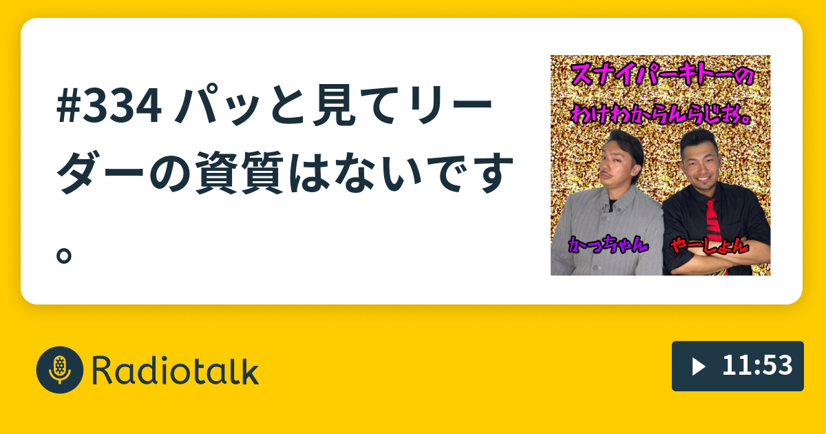#334 パッと見てリーダーの資質はないです。 - スナイパーキトーのわけわからんらじお。 - Radiotalk(ラジオトーク)