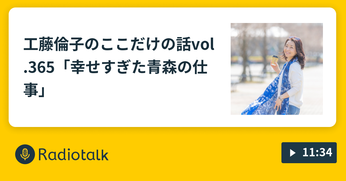 工藤倫子のここだけの話vol.365「幸せすぎた青森の仕事」 - 工藤倫子の「ここだけの話」 - Radiotalk(ラジオトーク)