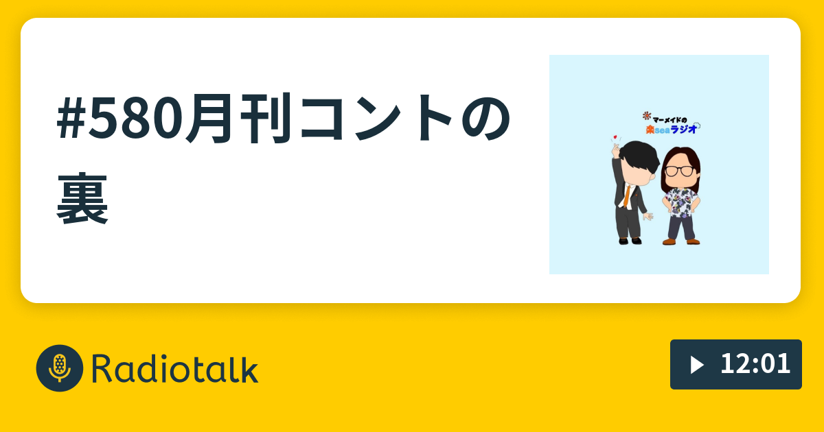 #580月刊コントの裏 - マーメイドの楽seaラジオ🧜‍♀️ - Radiotalk(ラジオトーク)