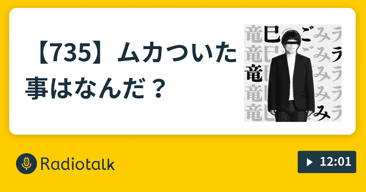 735】ムカついた事はなんだ？ - 新道竜巳のごみラジオ - Radiotalk(ラジオトーク)