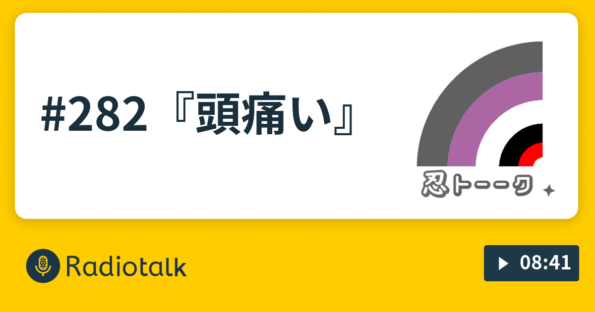#282『頭痛い』 - 忍トーーク - Radiotalk(ラジオトーク)