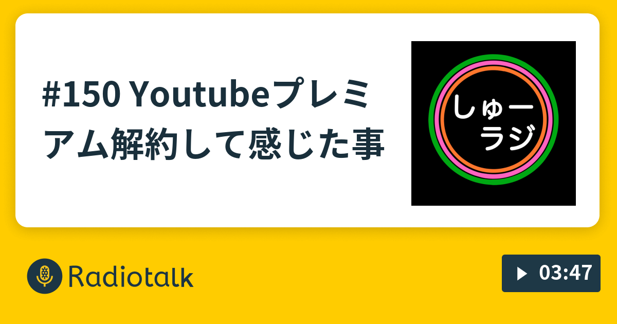 #150 Youtubeプレミアム解約して感じた事 - しゅーへいのしゅーラジ - Radiotalk(ラジオトーク)